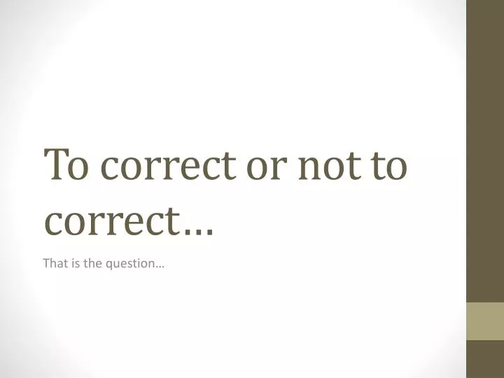 PPT - To correct or not to correct… PowerPoint Presentation, free ...
