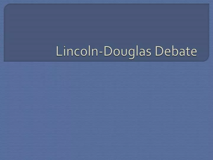 PPT - Lincoln-Douglas Debate PowerPoint Presentation, free download ...