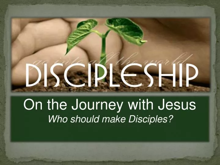 PPT - On the Journey with Jesus Who should make Disciples? PowerPoint ...