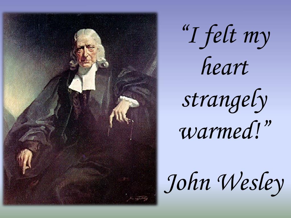 PPT - “I felt my heart strangely warmed!” John Wesley PowerPoint ...