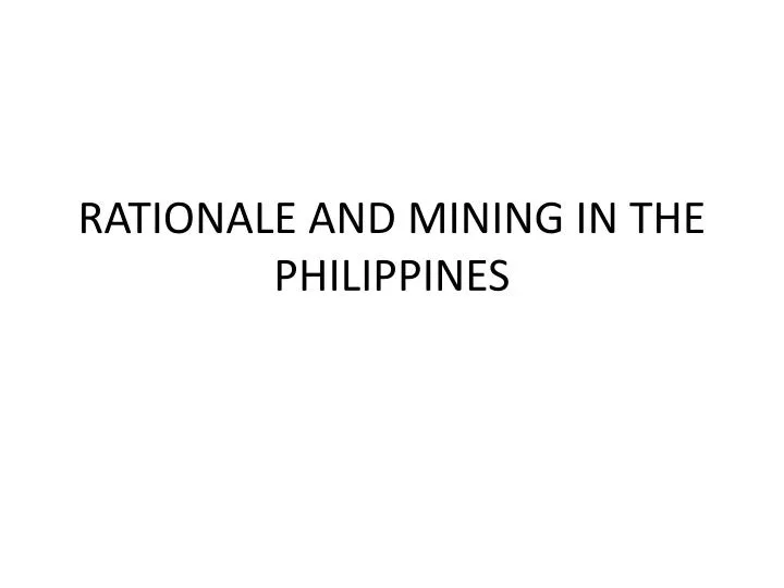 PPT - RATIONALE AND MINING IN THE PHILIPPINES PowerPoint Presentation ...