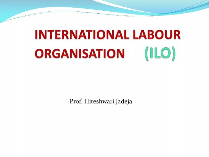 PPT - INTERNATIONAL LABOUR ORGANISATION (ILO) PowerPoint Presentation ...