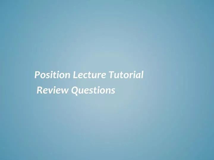 PPT - Position Lecture Tutorial Review Questions PowerPoint Presentation - ID:2572185