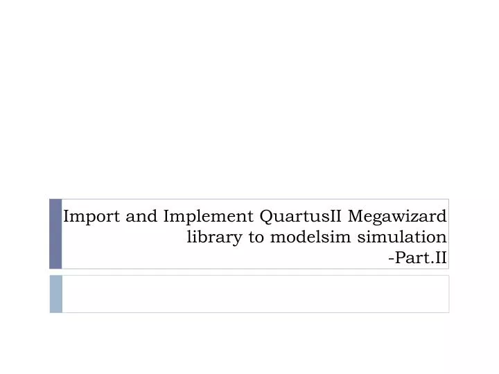 PPT - Import and Implement QuartusII Megawizard library to modelsim simulation - Part.II ...