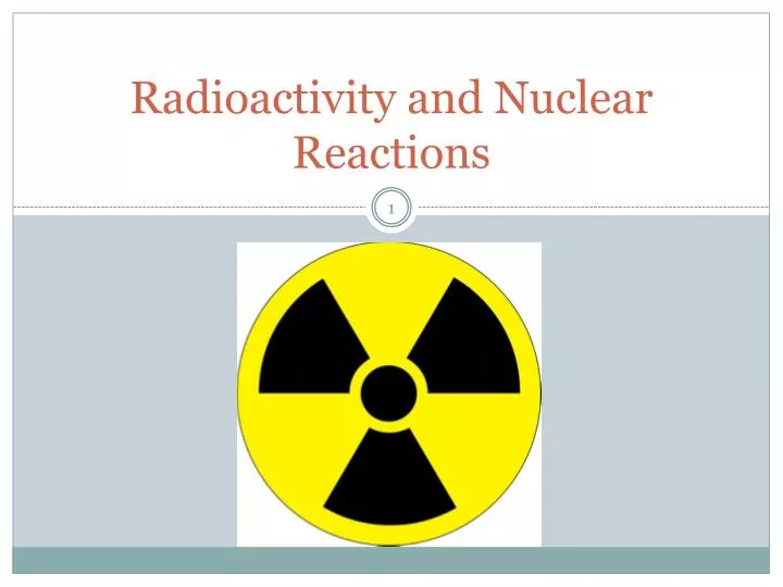 PPT - Radioactivity and Nuclear Reactions PowerPoint Presentation, free ...
