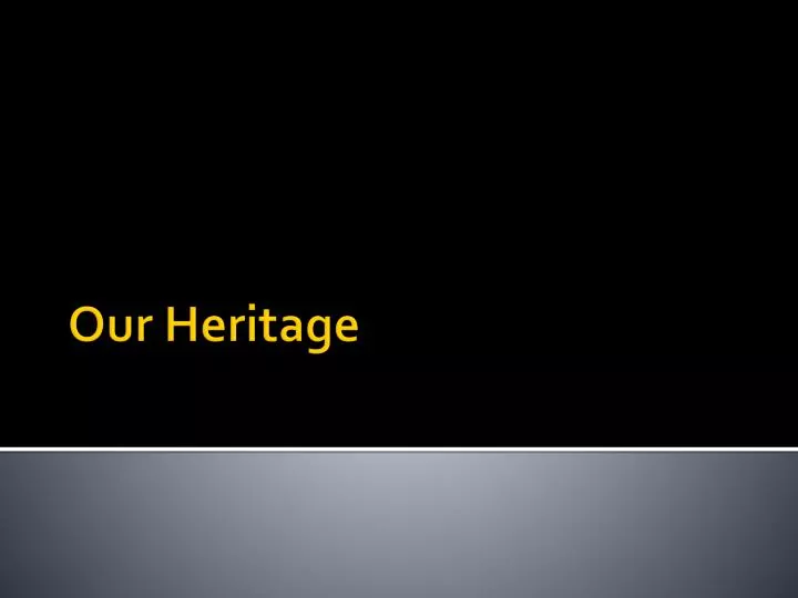 PPT - Our Heritage PowerPoint Presentation, free download - ID:2578875