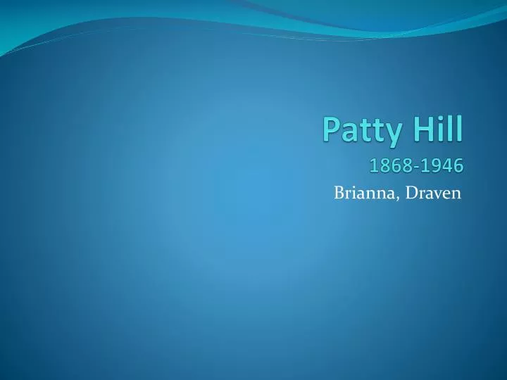 PPT - Patty Hill 1868-1946 PowerPoint Presentation, free download - ID ...
