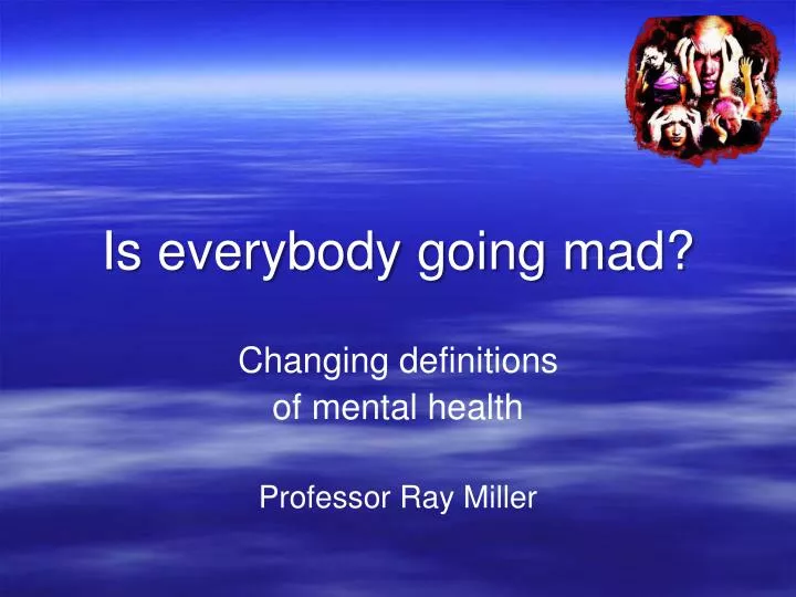 PPT - Is everybody going mad? PowerPoint Presentation, free download ...