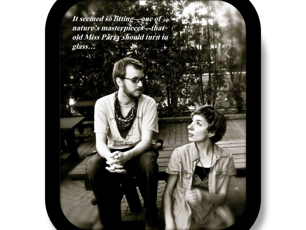 PPT - It seemed so fitting—one of nature’s masterpieces—that old Miss ...