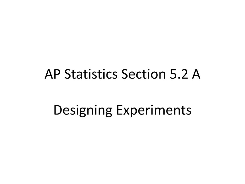 PPT - AP Statistics Section 5.2 A Designing Experiments PowerPoint ...