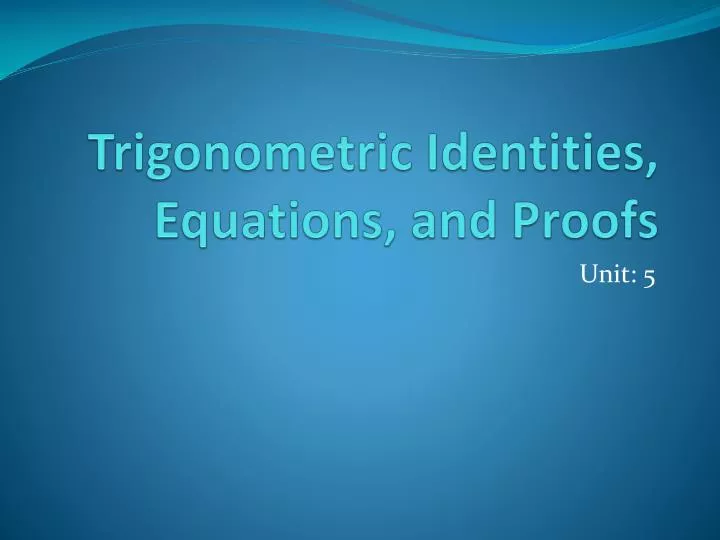PPT - Trigonometric Identities, Equations, and Proofs PowerPoint ...