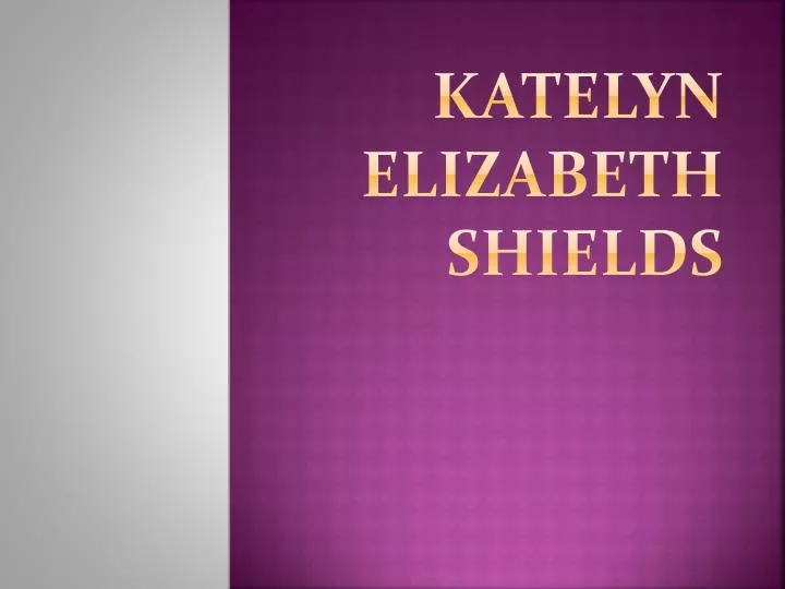 PPT - Katelyn Elizabeth shields PowerPoint Presentation, free download ...