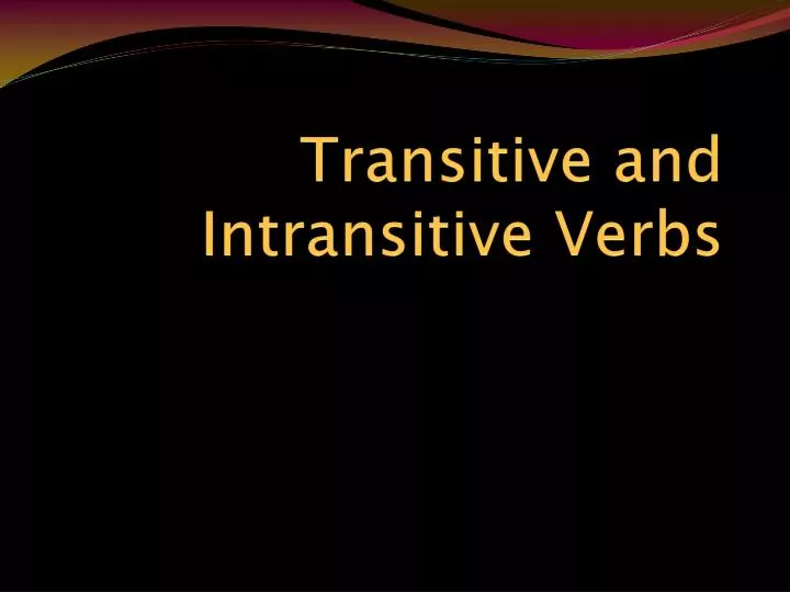 PPT - Transitive and Intransitive Verbs PowerPoint Presentation, free ...