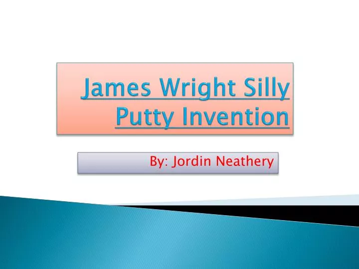 PPT - James Wright Silly Putty Invention PowerPoint Presentation, free ...