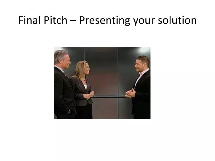 PPT - Final Pitch – Presenting your solution PowerPoint Presentation ...