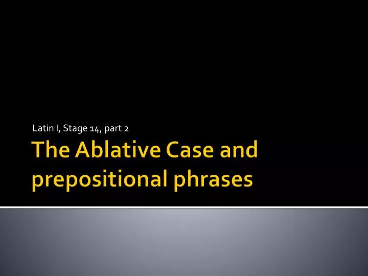 PPT - The Ablative Case and prepositional phrases PowerPoint ... PPT - The Ablative Case and prepositional phrases PowerPoint ...