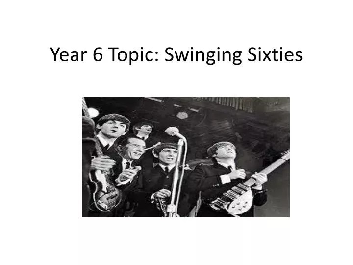 PPT - Year 6 Topic: Swinging Sixties PowerPoint Presentation, free ...