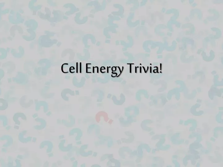 PPT - Cell Energy Trivia! PowerPoint Presentation, free download - ID ...