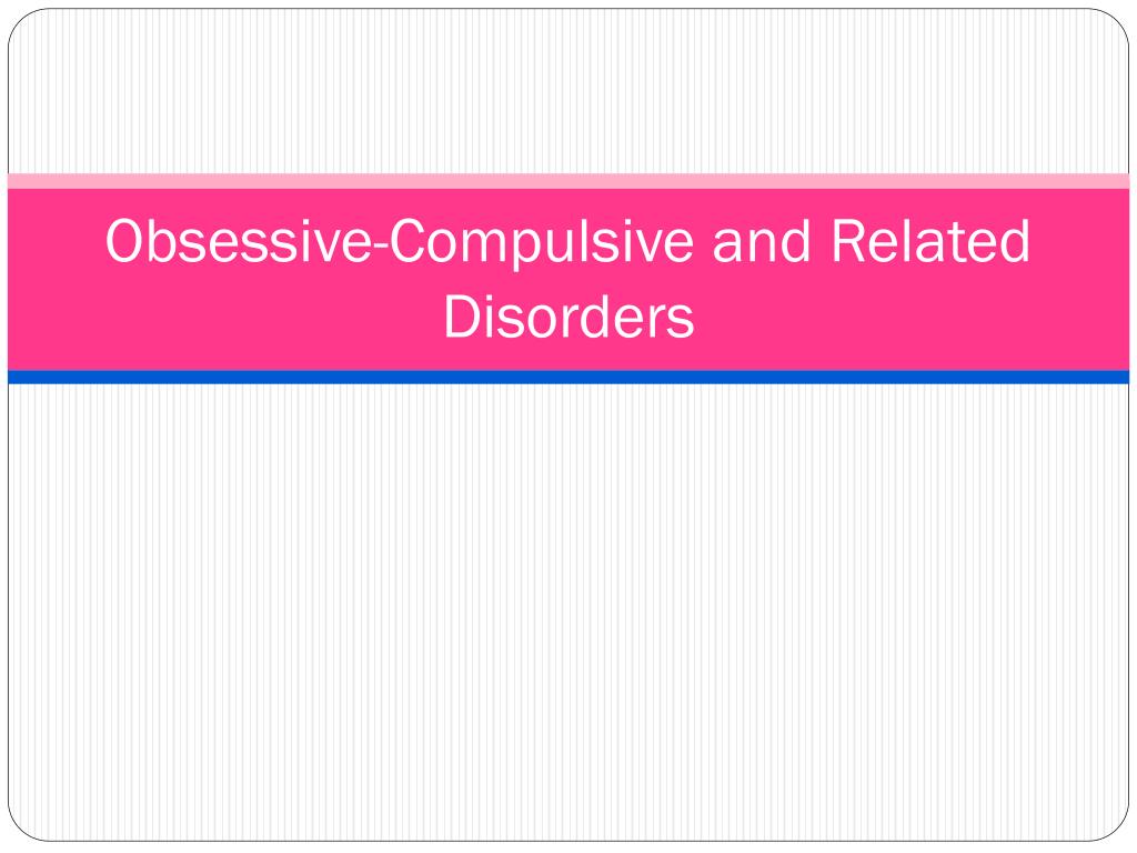 Ppt Obsessive Compulsive And Related Disorders Powerpoint
