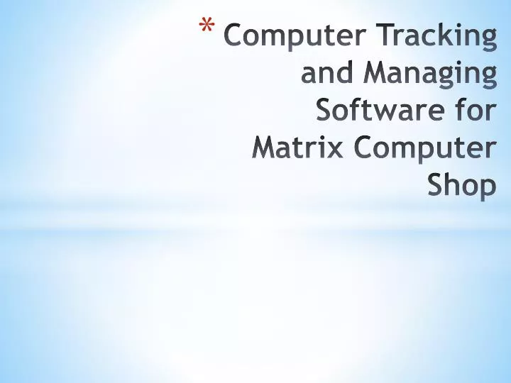 PPT - Computer Tracking and Managing Software for Matrix Computer Shop ...