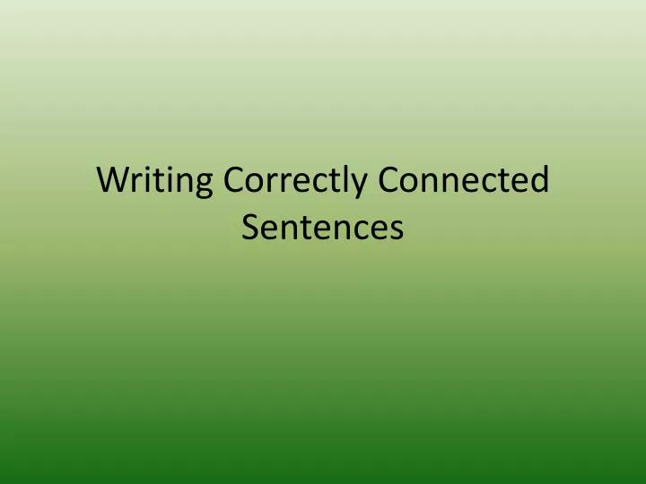 PPT - Writing Correctly Connected Sentences PowerPoint Presentation ...