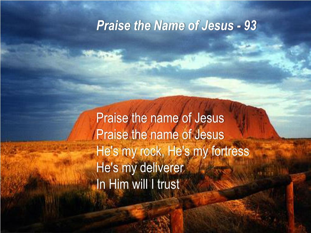PPT - Praise the name of Jesus Praise the name of Jesus He's my rock ...