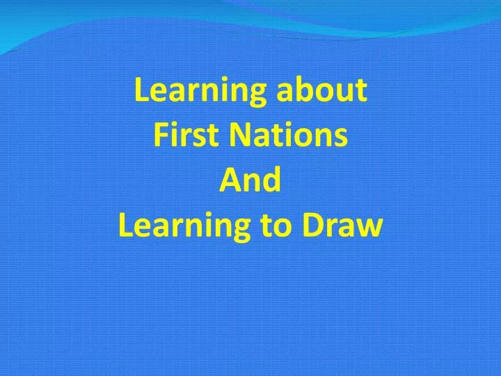 PPT - Learning about First Nations And Learning to Draw PowerPoint ...