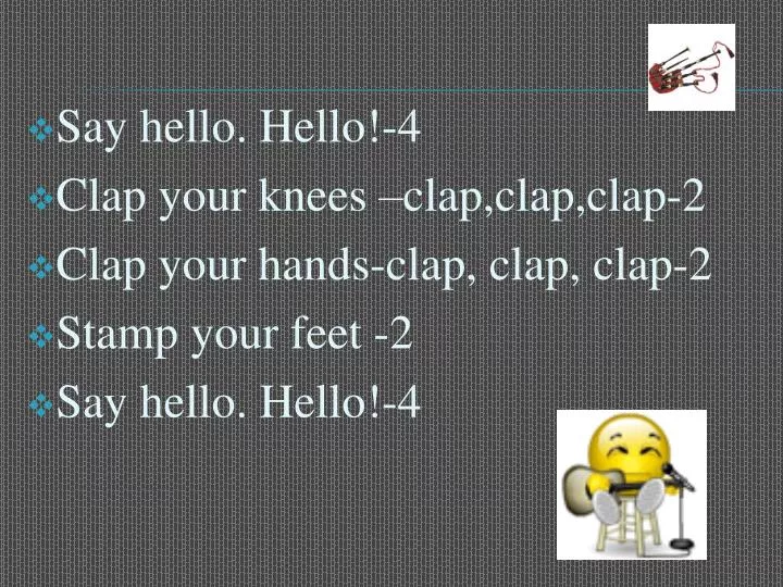 PPT - Say hello. Hello!-4 Clap your knees –clap,clap,clap-2 Clap your ...