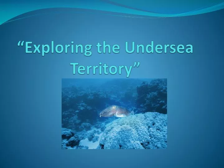 PPT - “Exploring the Undersea Territory” PowerPoint Presentation, free ...