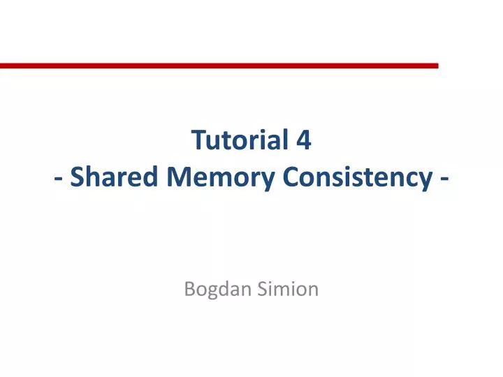 PPT - Tutorial 4 - Shared Memory Consistency - PowerPoint Presentation - ID:2607095