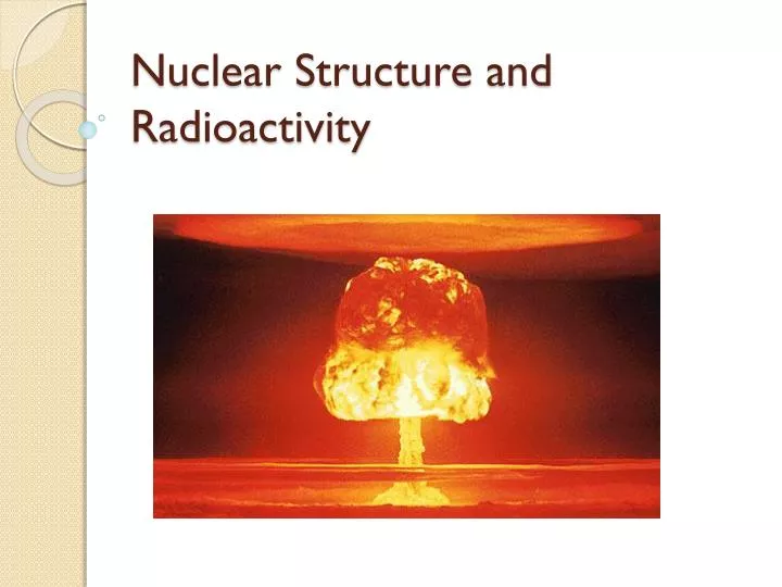 PPT - Nuclear Structure and Radioactivity PowerPoint Presentation, free ...