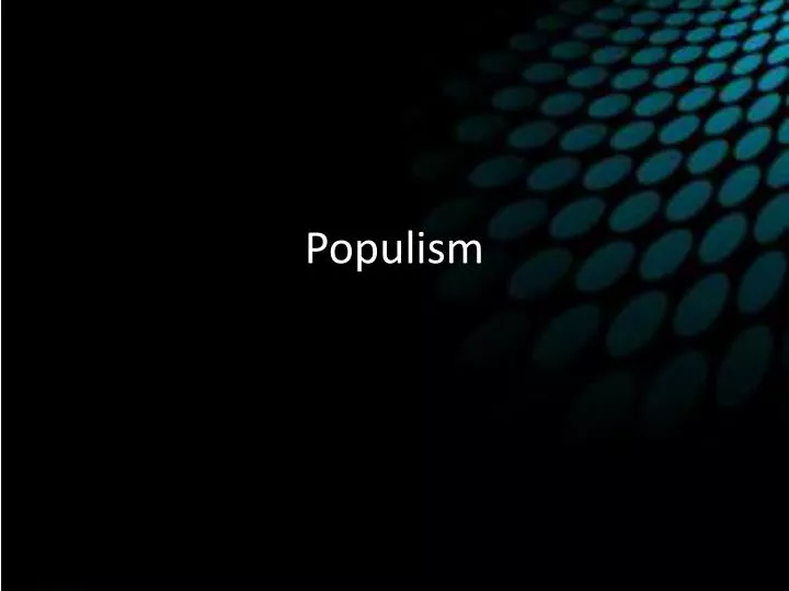 PPT - Populism PowerPoint Presentation, free download - ID:2607898 PPT - Populism PowerPoint Presentation, free download - ID:2607898