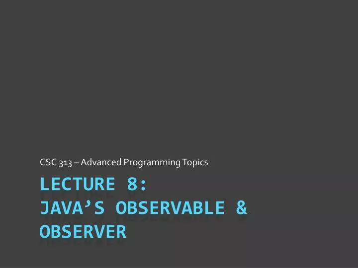 PPT - Lecture 8: Java’s Observable & Observer PowerPoint Presentation ...