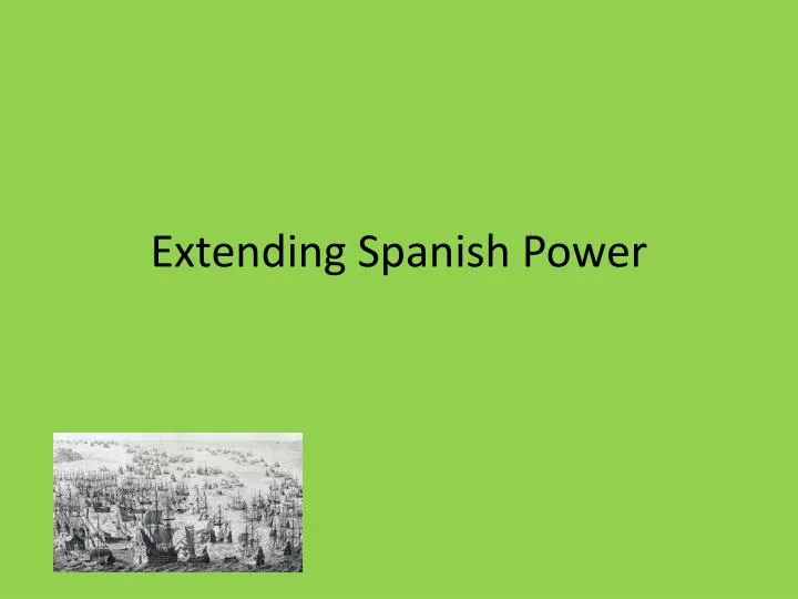 PPT - Extending Spanish Power PowerPoint Presentation, free download ...