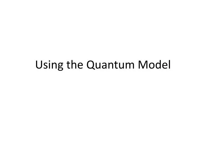 PPT - Using the Quantum Model PowerPoint Presentation, free download ...