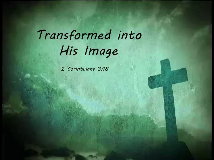 PPT - Transformed into His Image PowerPoint Presentation, free download ...