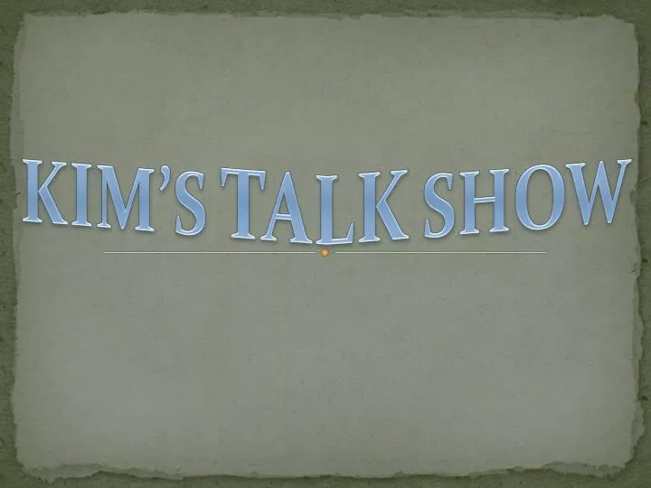 PPT - KIM ’S TALK SHOW PowerPoint Presentation, free download - ID:2616244