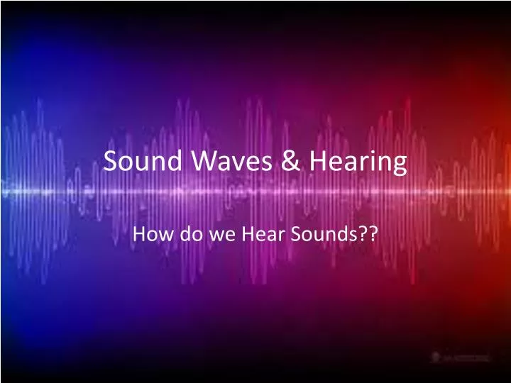 PPT - Sound Waves & Hearing PowerPoint Presentation, free download - ID:2617016