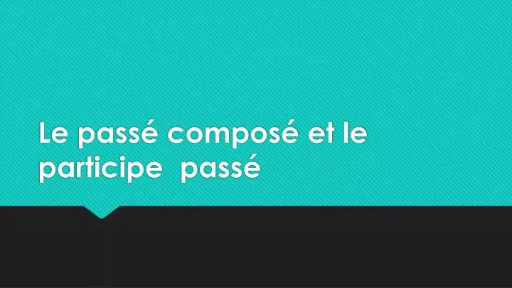 PPT - Le passé composé et le participe passé PowerPoint Presentation ...