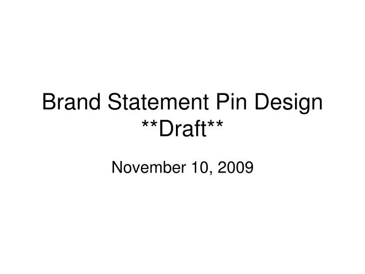 PPT - Brand Statement Pin Design **Draft** PowerPoint Presentation ...