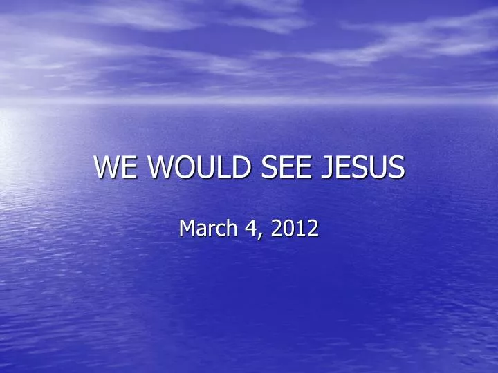 PPT - WE WOULD SEE JESUS PowerPoint Presentation, free download - ID ...