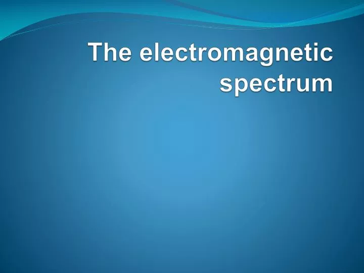 PPT - The electromagnetic spectrum PowerPoint Presentation, free ...