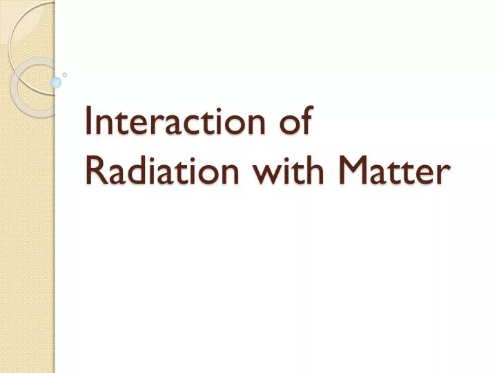 PPT - Interaction of Radiation with Matter PowerPoint Presentation ... PPT - Interaction of Radiation with Matter PowerPoint Presentation ...