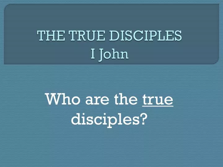 PPT - THE TRUE DISCIPLES I John PowerPoint Presentation, free download ...