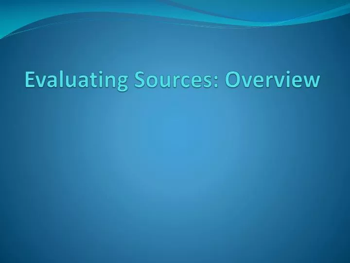 PPT - Evaluating Sources: Overview PowerPoint Presentation, free ...