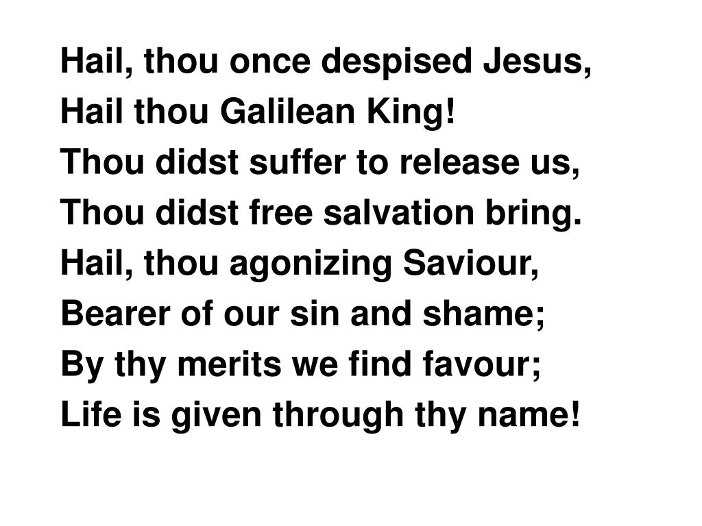 PPT - Hail, thou once despised Jesus, Hail thou Galilean King! Thou ...