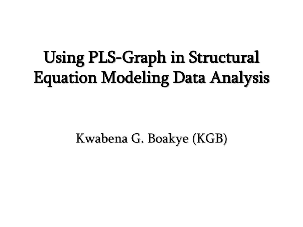 PPT - Using PLS-Graph in Structural Equation Modeling Data Analysis ... PPT - Using PLS-Graph in Structural Equation Modeling Data Analysis ...