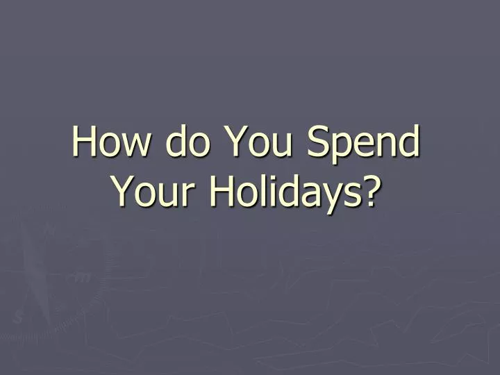 PPT - How do You Spend Your Holidays ? PowerPoint Presentation, free ...