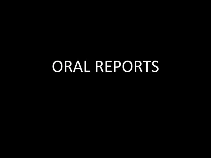 PPT - ORAL REPORTS PowerPoint Presentation, free download - ID:2635719