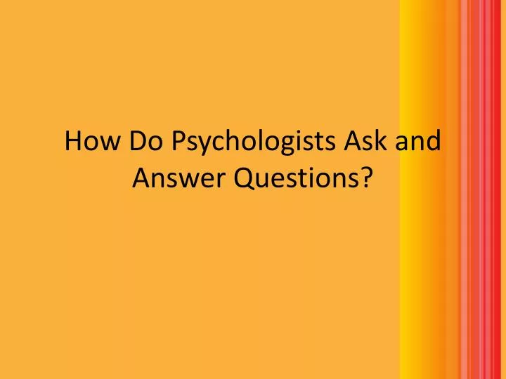 PPT - How Do Psychologists Ask and Answer Questions? PowerPoint ...